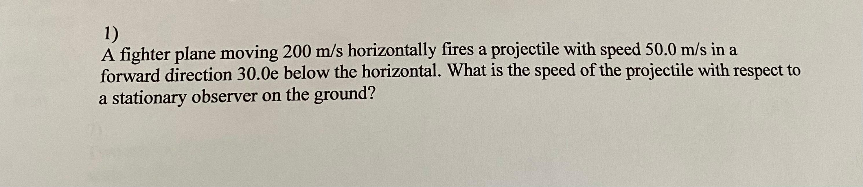 Solved 1) A fighter plane moving 200 m/s horizontally fires | Chegg.com