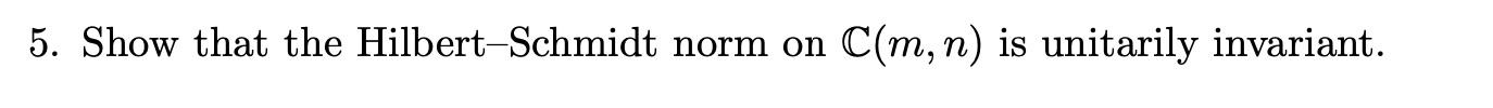 Solved 5. Show that the Hilbert-Schmidt norm on C(m,n) is | Chegg.com
