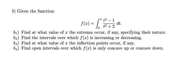 Solved b) Given the function: f(x)=∫0xt2+2t2−1dt. b1 ) Find | Chegg.com
