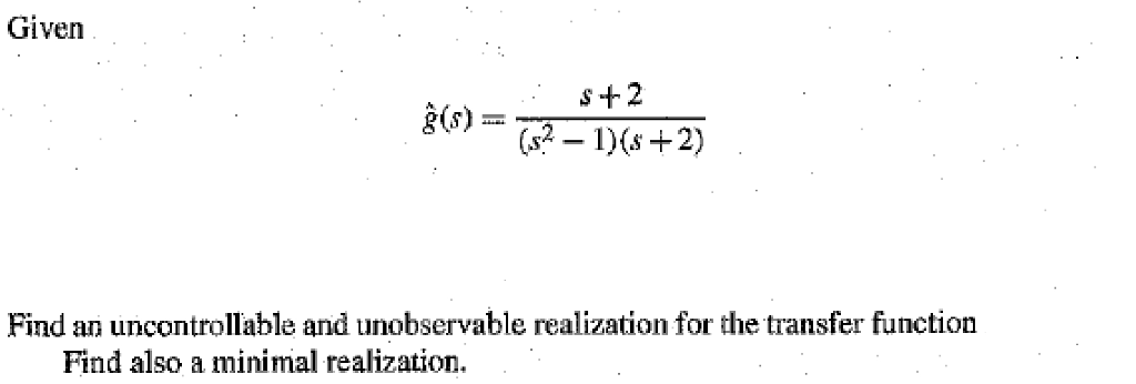 Solved Given (s2-1)(s +2) Find an uncontrollable and | Chegg.com