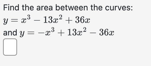 Solved Find the area between the curves: y=x3−13x2+36x and | Chegg.com