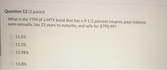Solved Question 12 (3 points) What is the YTM of a MTY bond | Chegg.com