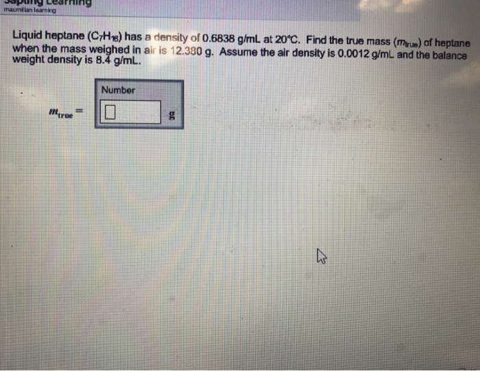 Solved Liquid heptane (C_7H_16) has a density of 0.6838 g/ml | Chegg.com
