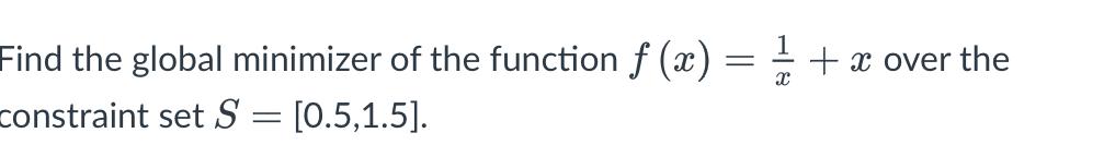 Solved Find the global minimizer of the function f(x)=x1+x | Chegg.com