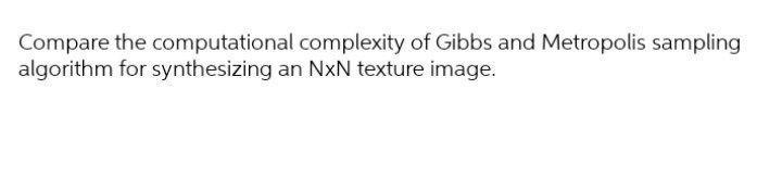 Solved Compare the computational complexity of Gibbs and | Chegg.com