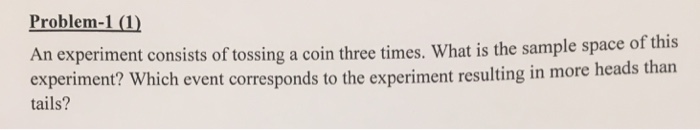 Solved An experiment consists of tossing a coin three times. | Chegg.com