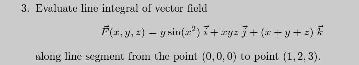 Solved 3. Evaluate line integral of vector field F(x,y,z) = | Chegg.com