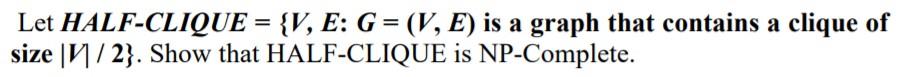 Solved = Let HALF-CLIQUE = {V, E: G = (V, E) is a graph that | Chegg.com