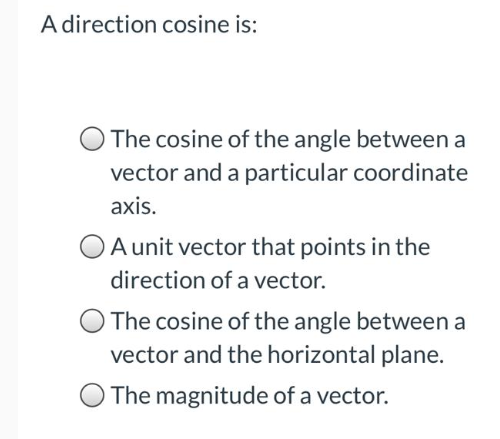 Solved A direction cosine is: The cosine of the angle | Chegg.com