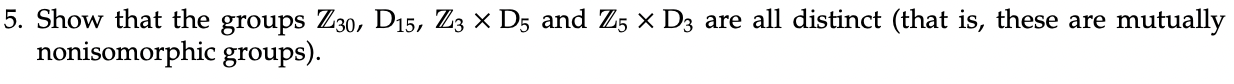 Solved 5. Show that the groups Z30,D15,Z3×D5 and Z5×D3 are | Chegg.com
