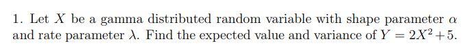 Solved 1. Let X be a gamma distributed random variable with | Chegg.com