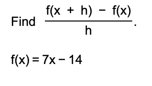 Solved Find hf(x+h)−f(x) f(x)=7x−14 | Chegg.com