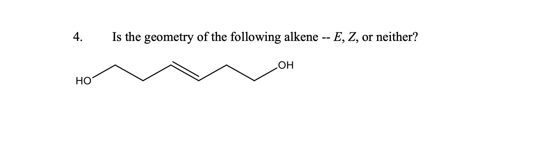 Solved 4. Is the geometry of the following alkene -- E,Z, or | Chegg.com
