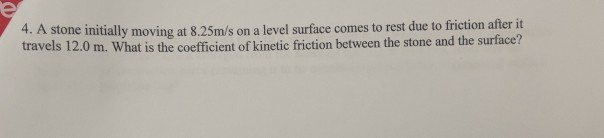 Solved 4. A stone initially moving at 8.25m/s on a level | Chegg.com