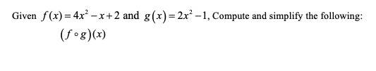 Solved Given f(x) = 4x? - x+2 and g(x)=2x2 -1, Compute and | Chegg.com