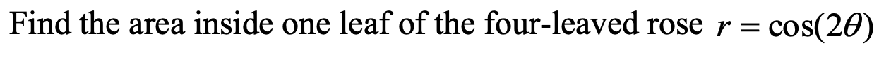 Solved Find the area inside one leaf of the four-leaved rose | Chegg.com