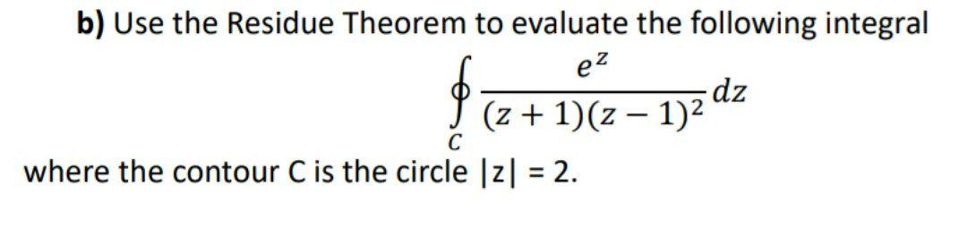 Solved b) Use the Residue Theorem to evaluate the following | Chegg.com