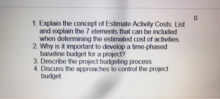 Solved 0 1. Explain the concept of Estimate Activity Costs. | Chegg.com