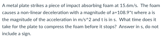 Solved A metal plate strikes a piece of impact absorbing | Chegg.com