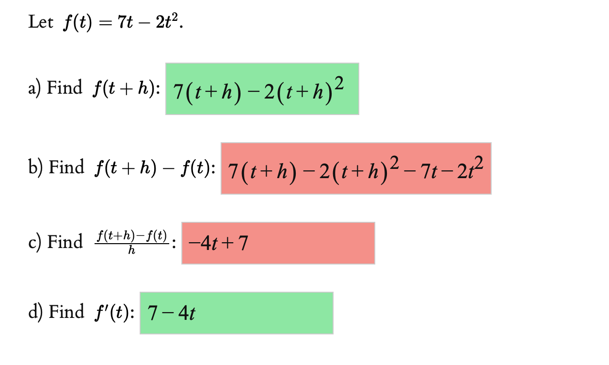 Solved Let f(t) = 7t - 2t2. a) Find f(t+h): 7(t+h) – 2(t+n)? | Chegg.com Solved Let f(t) = 7t - 2t2. a) Find f(t+h): 7(t+h) – 2(t+n)? | Chegg.com