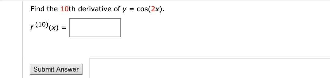 Solved Find the 10th derivative of y=cos(2x)f(10)(x)= | Chegg.com