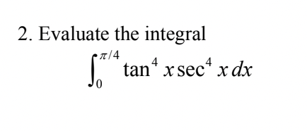 Solved 2. Evaluate the integral ∫0π/4tan4xsec4xdx | Chegg.com