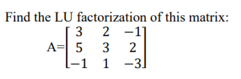 Solved Find the LU factorization of this matrix: 3 2 -1] A= | Chegg.com