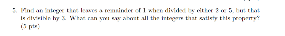 Solved 5. Find an integer that leaves a remainder of 1 when | Chegg.com