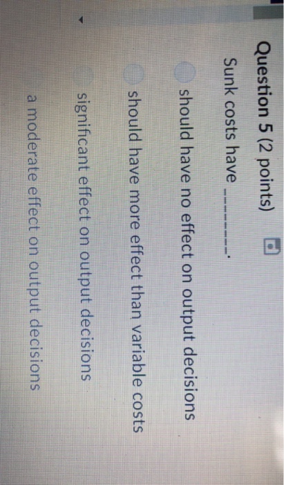 Solved Question 5 (2 points) Sunk costs have should have no | Chegg.com