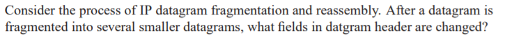 Solved Consider the process of IP datagram fragmentation and | Chegg.com