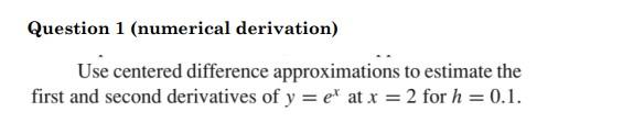 Solved Question 1 (numerical derivation) Use centered | Chegg.com