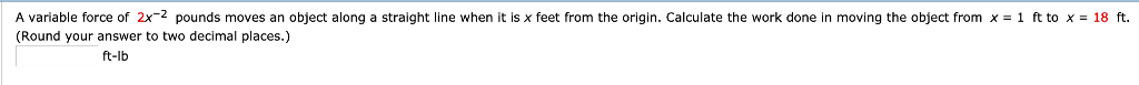 Solved A variable force of 2x-2 pounds moves an object along | Chegg.com
