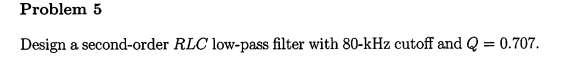 Solved Problem 5 Design a second-order RLC low-pass filter | Chegg.com