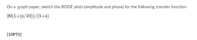 Solved On a graph paper, sketch the BODE plots (amplitude | Chegg.com