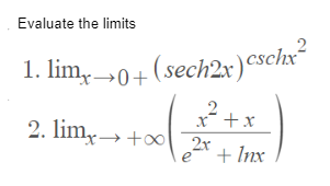 Solved Evaluate the limits 1. limx→0+ (sech2x) eschx 2 +x 2. | Chegg.com