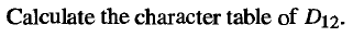Solved Calculate the character table of D12- | Chegg.com