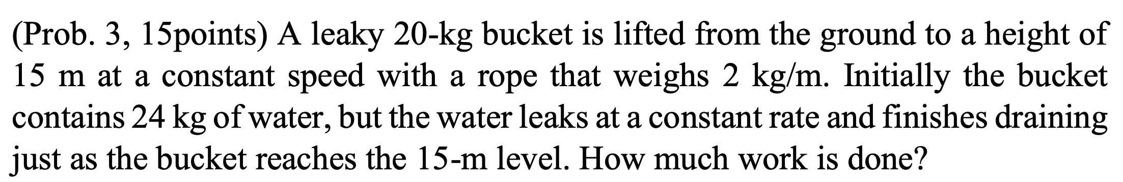 Solved (Prob. 3,15 points) A leaky 20−kg bucket is lifted | Chegg.com