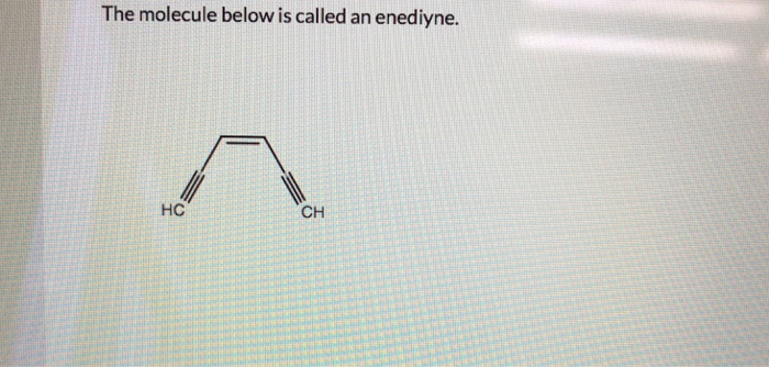 Solved The molecule below is called an enediyne. HC CH | Chegg.com