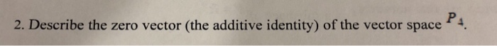 Solved 2. Describe the zero vector (the additive identity) | Chegg.com