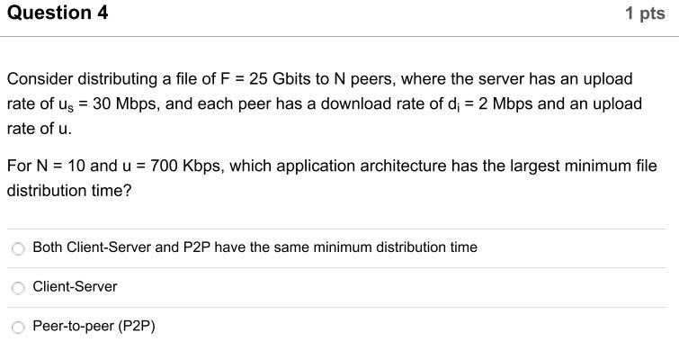 Solved Question 3 1 pts Consider distributing a file of F = | Chegg.com Solved Question 3 1 pts Consider distributing a file of F = | Chegg.com