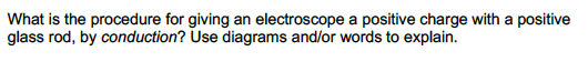 Solved What is the procedure for giving an electroscope a | Chegg.com