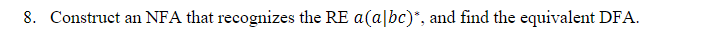 Solved 8. Construct an NFA that recognizes the RE a(a∣bc)∗, | Chegg.com