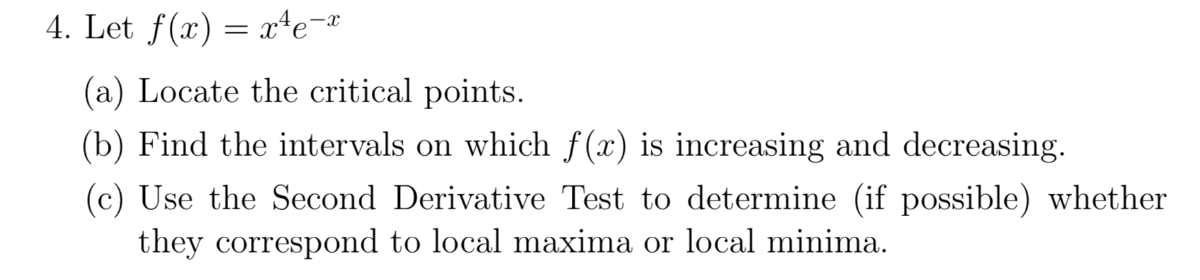Solved 4. Let f(x) = x4e-2 (a) Locate the critical points. | Chegg.com