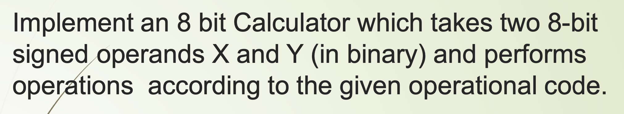 Implement an 8 bit Calculator which takes two 8-bit | Chegg.com