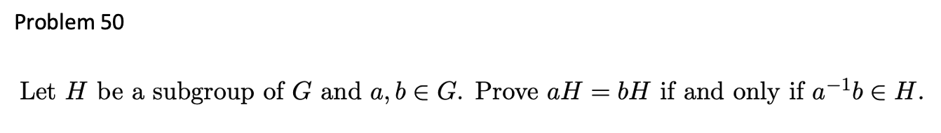 Solved Let H be a subgroup of G and a,b∈G. Prove aH=bH if | Chegg.com
