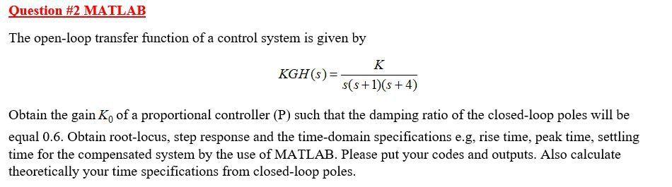 Solved Question #2 MATLAB The open-loop transfer function of | Chegg.com