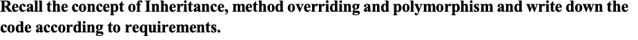 Solved Recall the concept of Inheritance, method overriding | Chegg.com