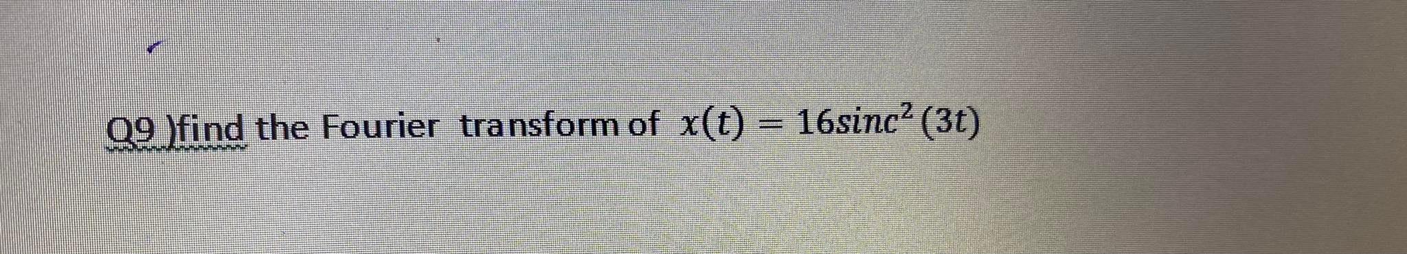 Solved Q9)find the Fourier transform of x(t)=16sinc2(3t) | Chegg.com