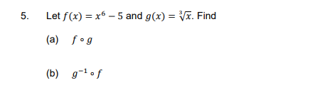Solved 5. Let f(x)=x6−5 and g(x)=3x. Find (a) f∘g (b) g−1∘f | Chegg.com