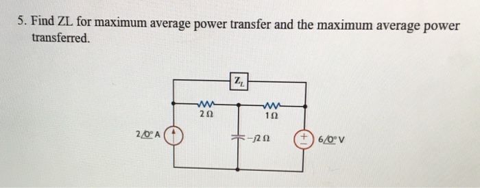 Solved 5. Find ZL for maximum average power transfer and the | Chegg.com